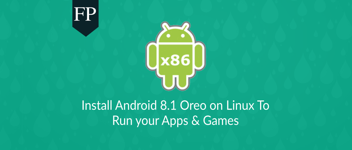 在 Linux 上安装安卓 8.1 Oreo 来运行应用程序和游戏 - LinuxStory